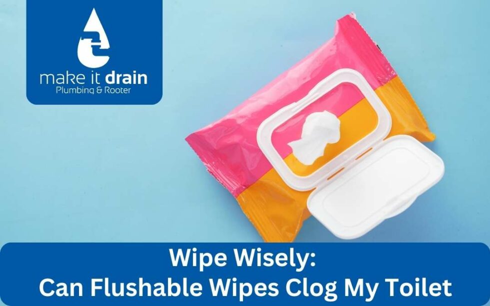 Wipe Wisely: Can Flushable Wipes Clog My Toilet | Make It Drain Plumbing